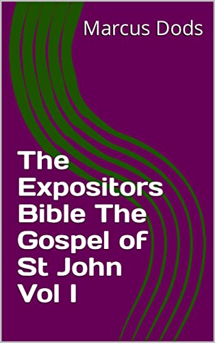 The Expositors Bible The Gospel of St John Vol I eBook : Dods, Marcus ...