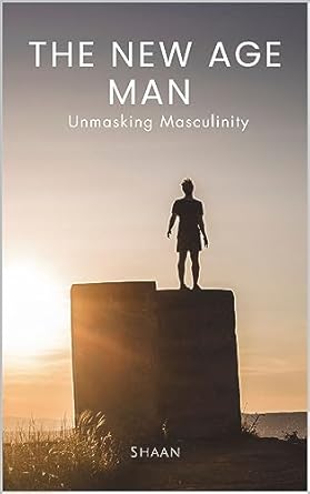 The New Age Man: Unmasking Masculinity eBook : s, SHAAN: Amazon.co.uk ...