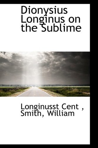 Dionysius Longinus on the Sublime: Cent, Longinusst: 9781110350384 ...