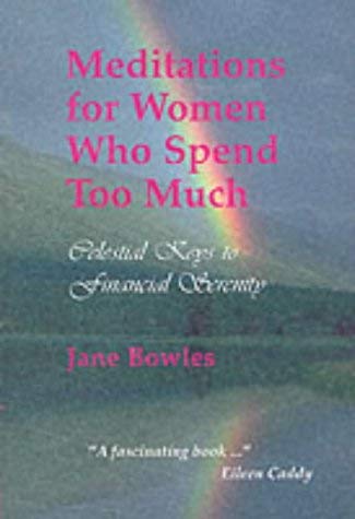 Meditations for Women Who Spend Too Much: Celestial Keys to Financial Serenity: Bowles, Jane ...