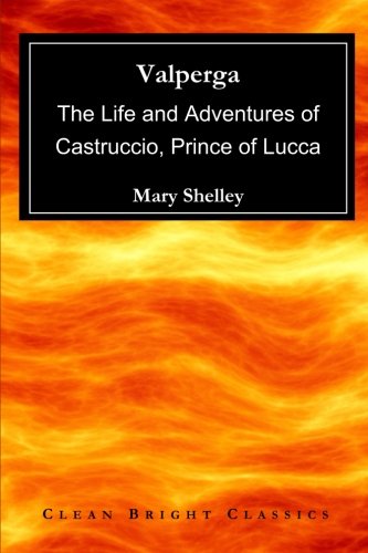 Valperga: The Life and Adventures of Castruccio, Prince of Lucca ...