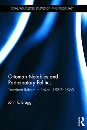 Ottoman Notables and Participatory Politics: Tanzimat Reform in Tokat ...
