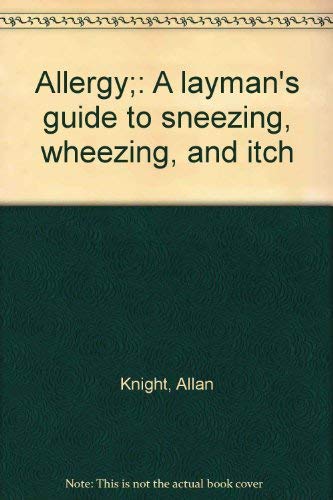 Allergy;: A layman's guide to sneezing, wheezing, and itch: Knight ...