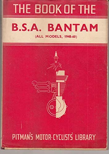 The Book of the B.S.A Bantam Covering the Practical Maintenance of All ...