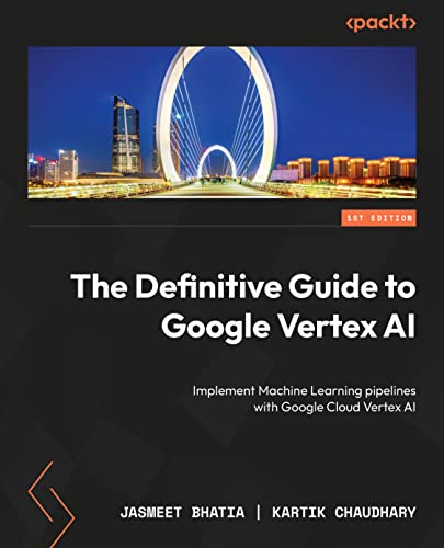 Amazon.com: The Definitive Guide to Google Vertex AI: Implement Machine Learning pipelines with ...