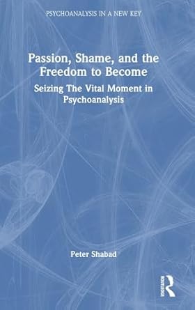 Passion, Shame, and the Freedom to Become: Seizing The Vital Moment in ...