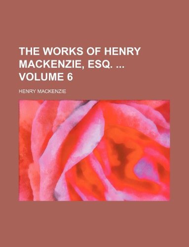 The Works of Henry MacKenzie, Esq. Volume 6 : Amazon.in: Books