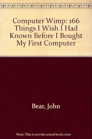 Computer Wimp: 166 Things I Wish I Had Known Before I Bought My First ...