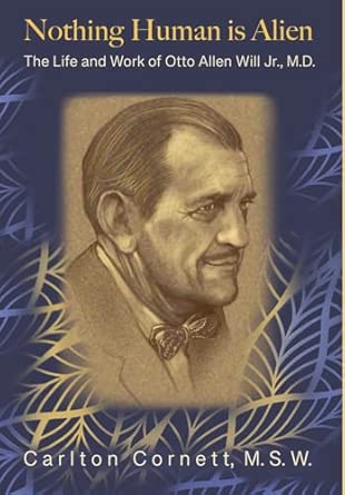 Nothing Human is Alien: The Life and Work of Otto Allen Will Jr., M.D ...