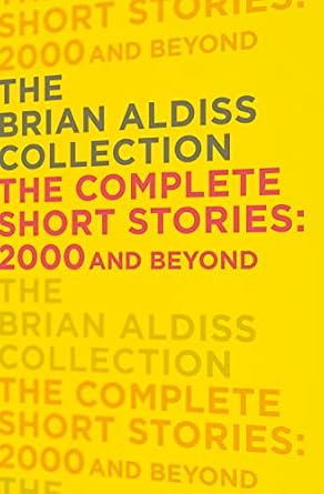The Complete Short Stories: 2000 and Beyond (The Brian Aldiss ...