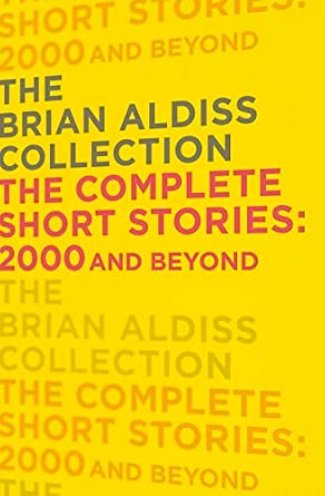 The Complete Short Stories: 2000 and Beyond (The Brian Aldiss ...