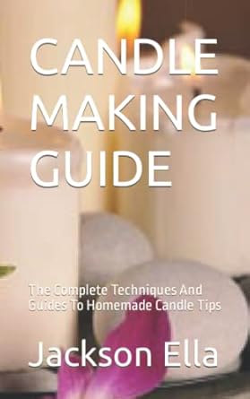 CANDLE MAKING GUIDE: The Complete Techniques And Guides To Homemade Candle Tips: Amazon.co.uk ...