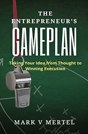 Amazon.com: The Entrepreneur’s Gameplan: Taking Your Idea from Thought ...
