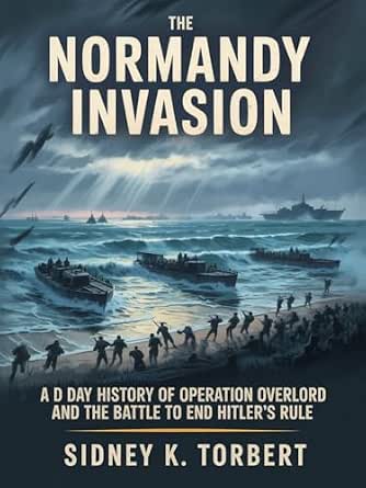 THE NORMANDY INVASION: A D-Day History of Operation Overlord and the ...