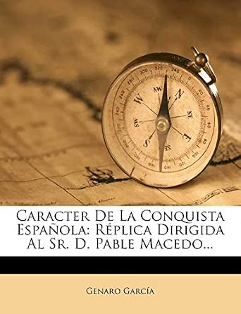 Amazon | Caracter De La Conquista Española: Réplica Dirigida Al Sr. D ...