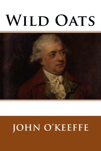 Wild Oats: O'Keeffe, John: 9781482701609: Amazon.com: Books