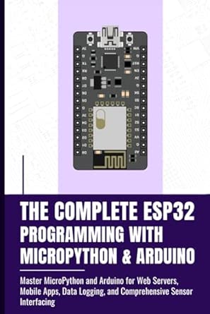 THE COMPLETE ESP32 PROGRAMMING WITH MICROPYTHON & ARDUINO: Master ...