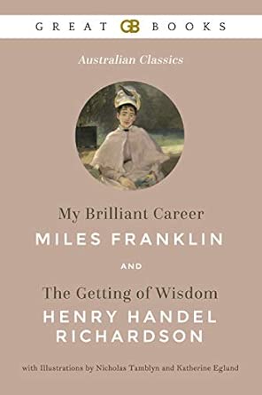 My Brilliant Career by Miles Franklin and The Getting of Wisdom by ...