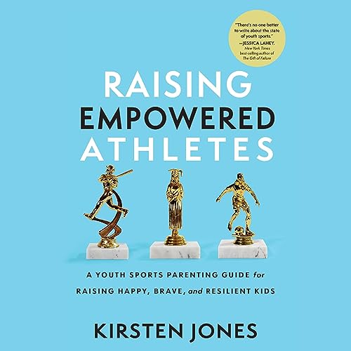 Raising Empowered Athletes: A Youth Sports Parenting Guide for Raising ...