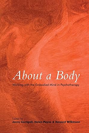 About a Body: Working with the Embodied Mind in Psychotherapy : Buy ...