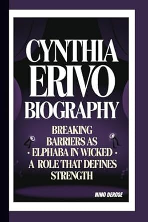 CYNTHIA ERIVO BIOGRAPHY: BREAKING BARRIERS AS ELPHABA IN WICKED -: A ...