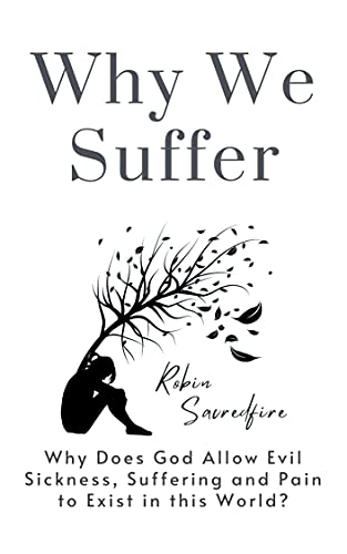 Why We Suffer: Why does God allow Evil, Sickness, Suffering and Pain to ...