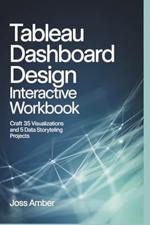 Tableau Dashboard Design Interactive Workbook: Craft 35 Visualizations ...