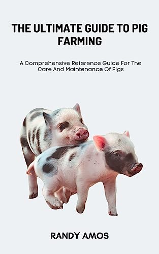 THE ULTIMATE GUIDE TO PIG FARMING: A Comprehensive Reference Guide For ...