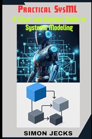 Practical SysML: A Clear and Concise Guide to Systems Modeling,Your ...