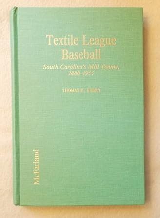 Textile League Baseball: South Carolina's Mill Teams 1880-1955: Perry ...