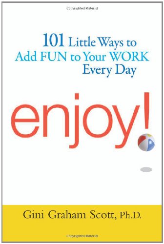Enjoy!: 101 Little Ways to Add Fun to Your Work Every Day: Scott, Gini ...