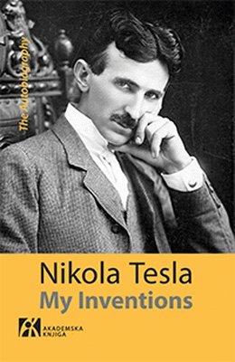 My Inventions : The Autobiography of Nikola Tesla: Tesla, Nikola ...