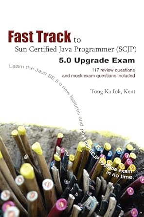 Fast Track to Sun Certified Java Programmer (SCJP) 5.0 Upgrade Exam ...