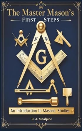 The Master Mason's First Steps: An Introduction to Masonic Studies ...