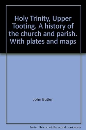 Holy Trinity, Upper Tooting. A history of the church and parish. With ...