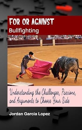 For or Against Bullfighting: Understanding the Challenges, Passions ...