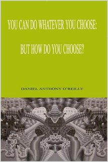 You Can Do Whatever You Choose: But How Do You Choose?: Daniel Anthony ...