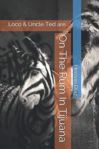 On The Rum In Tijuana: Loco & Uncle Ted are...: Diaz, Hernan ...