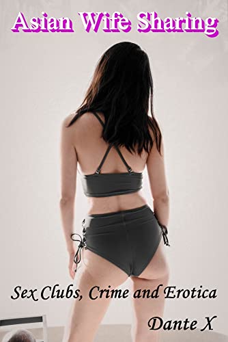 Asian Wife Sharing: Sex Clubs, Crime and Erotica - Kindle edition by X, Dante. Literature ...