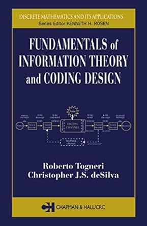 Fundamentals of Information Theory and Coding Design (Discrete Mathematics and Its Applications ...