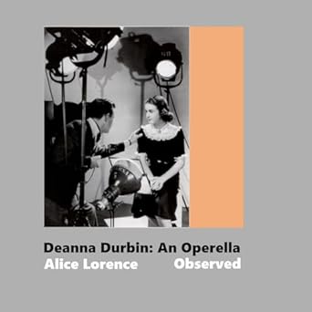 Deanna Durbin: An Operella Observed: Lorence, Alice, Lorence, Terence ...