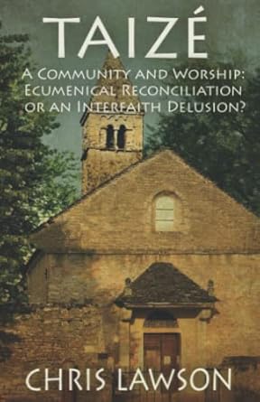Taize: A Community and Worship: Ecumenical Reconciliation or an ...