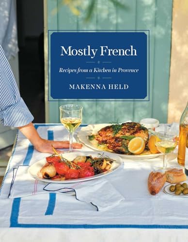 Mostly French: Recipes from a Kitchen in Provence (A Cookbook): Held ...