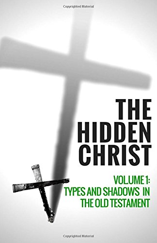 The Hidden Christ - Volume 1: Types and Shadows in the Old Testament ...