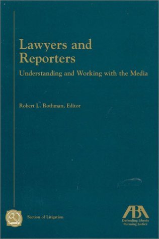 Lawyers and Reporters: Understanding and Working with the Media ...
