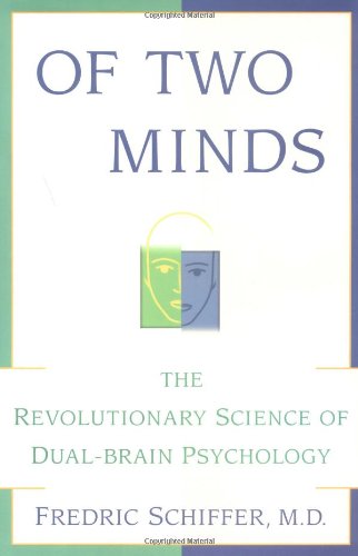 OF TWO MINDS: THE REVOLUTIONARY SCIENCE OF DUAL-BRAIN PSYCHOLOGY ...