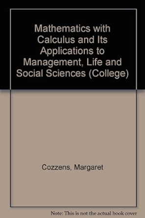 Mathematics With Calculus: And Its Applications to Management, Life, and Social Sciences ...