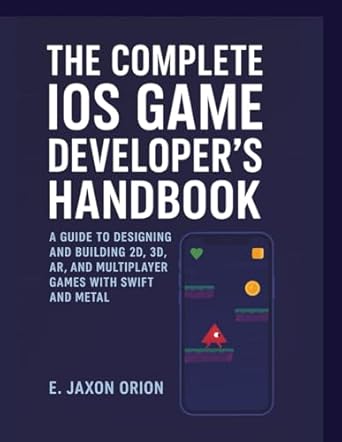 The Complete iOS Game Development Handbook: A Guide to Building and ...