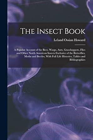 The Insect Book: A Popular Account of the Bees, Wasps, Ants ...