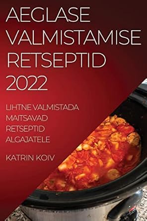 Amazon.com: Aeglase Valmistamise Retseptid 2022: Lihtne Valmistada ...